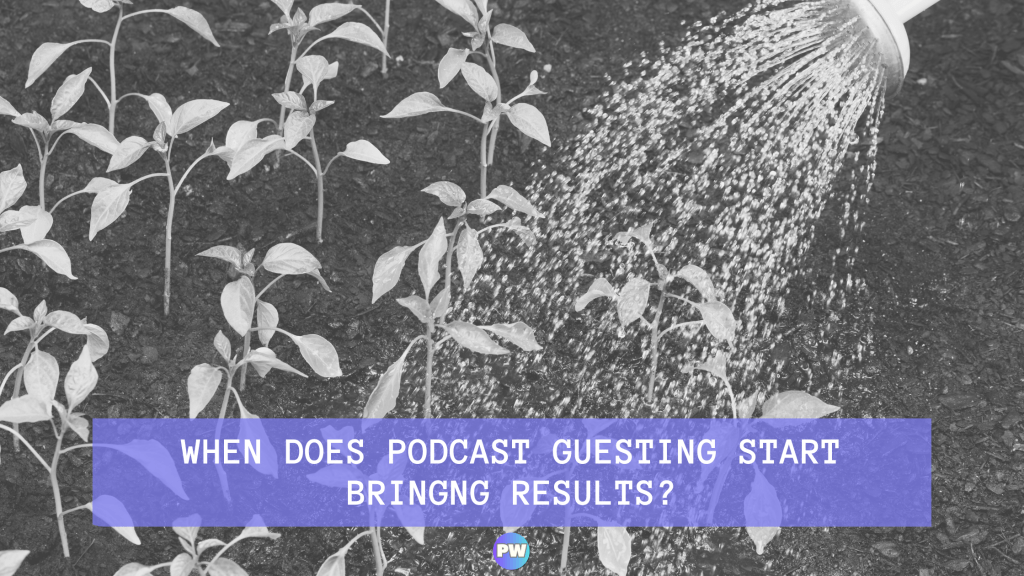 How long until podcast guesting pays off - PodWritten